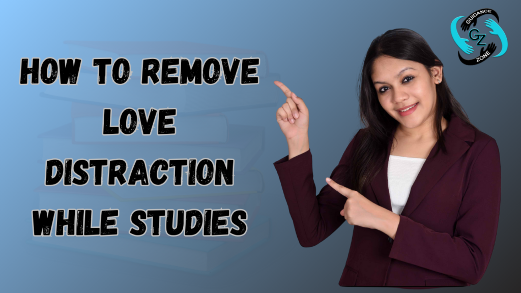 How to remove love distraction while studies - Guidance Zone