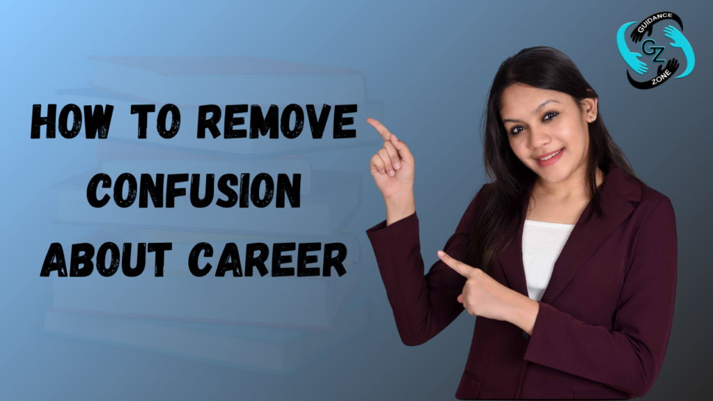 How to remove confusion about career - Guidance Zone